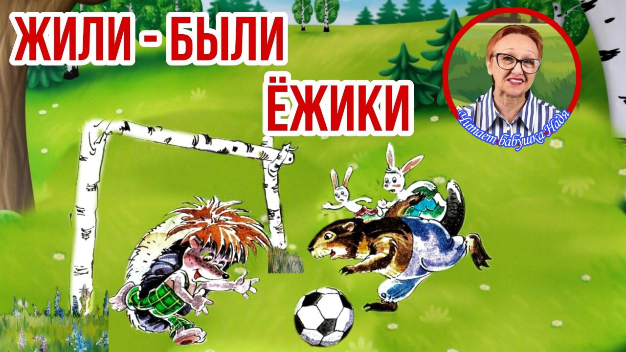 Жили - были Ежики  А.Усачев  Как ежик Вовка играл в футбол ( читает бабушка Надя )