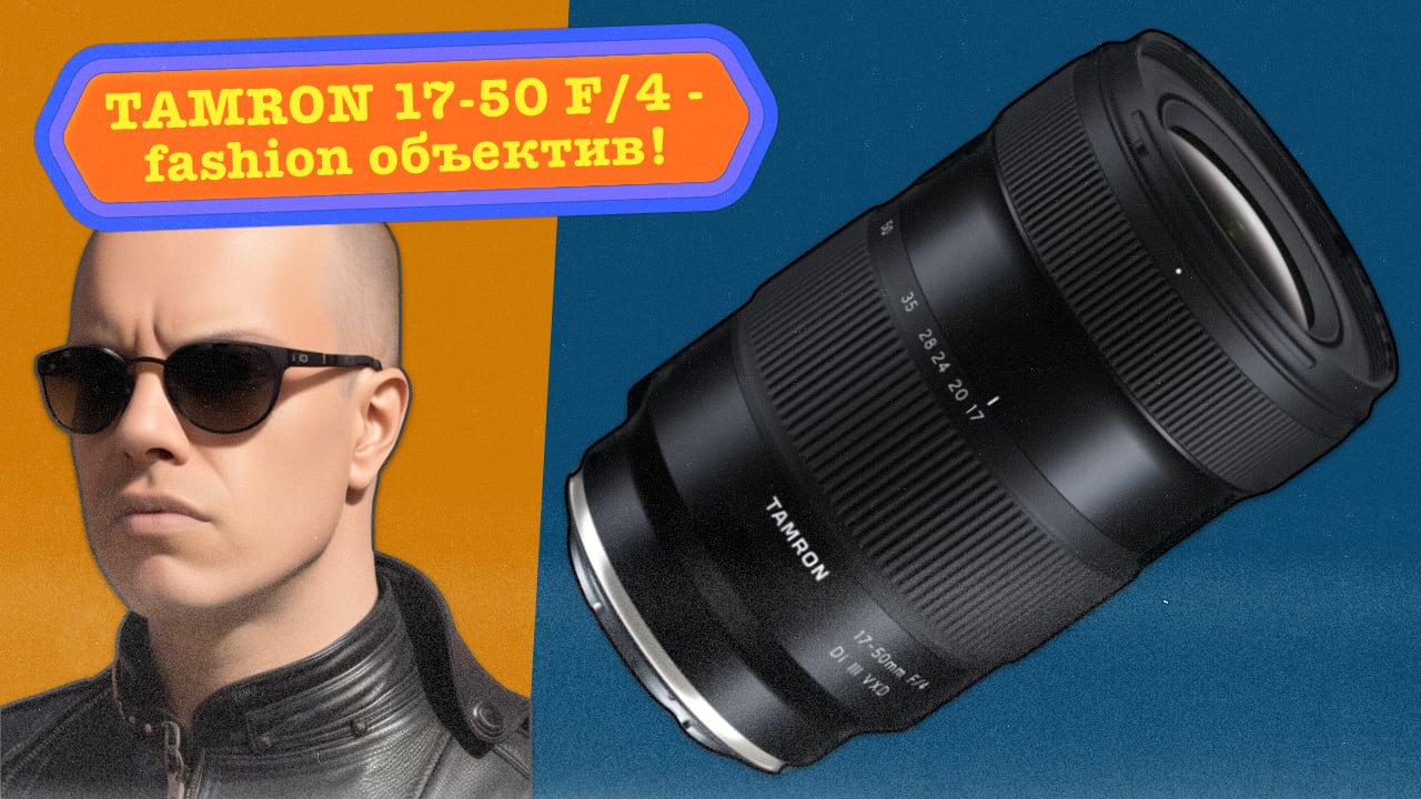 TAMRON 17-50mm F/4 Di III VXD - новый стандарт для бюджетного fashion, портретов и путешествий