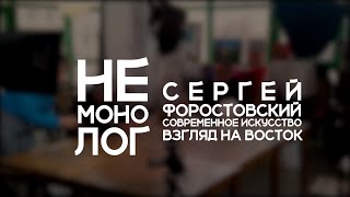 Не монолог с Сергеем Форостовским: современное искусство - взгляд на восток