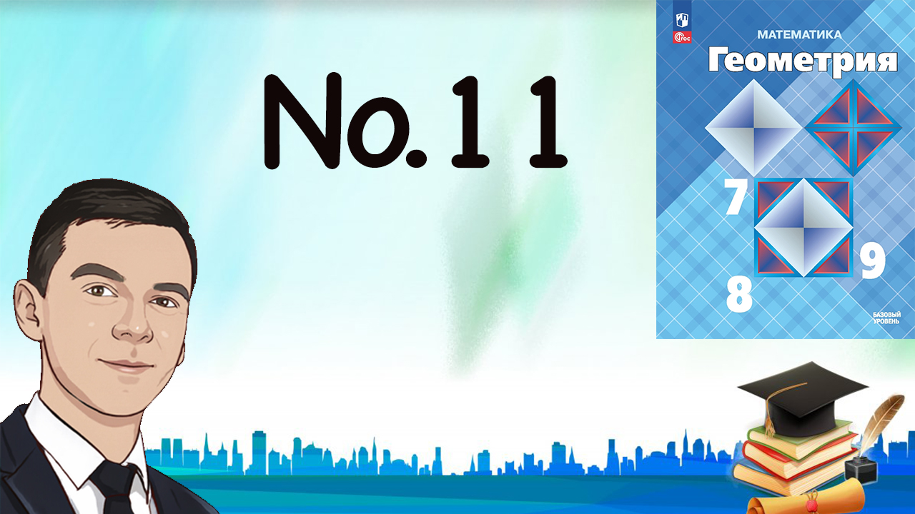 Задача 11 Атанасян Геометрия 7-9 2023