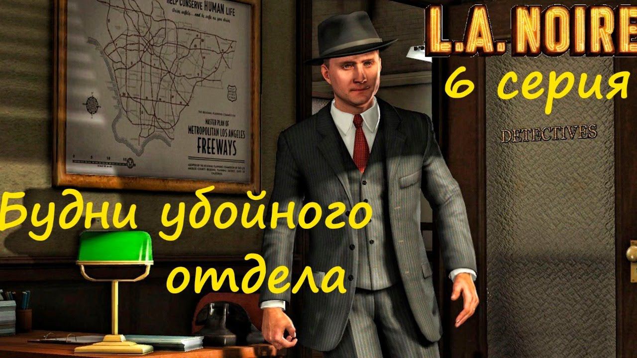 [L.A. Noire] 6 серия. Будни убойного отдела полиции Лос-Анджелеса.