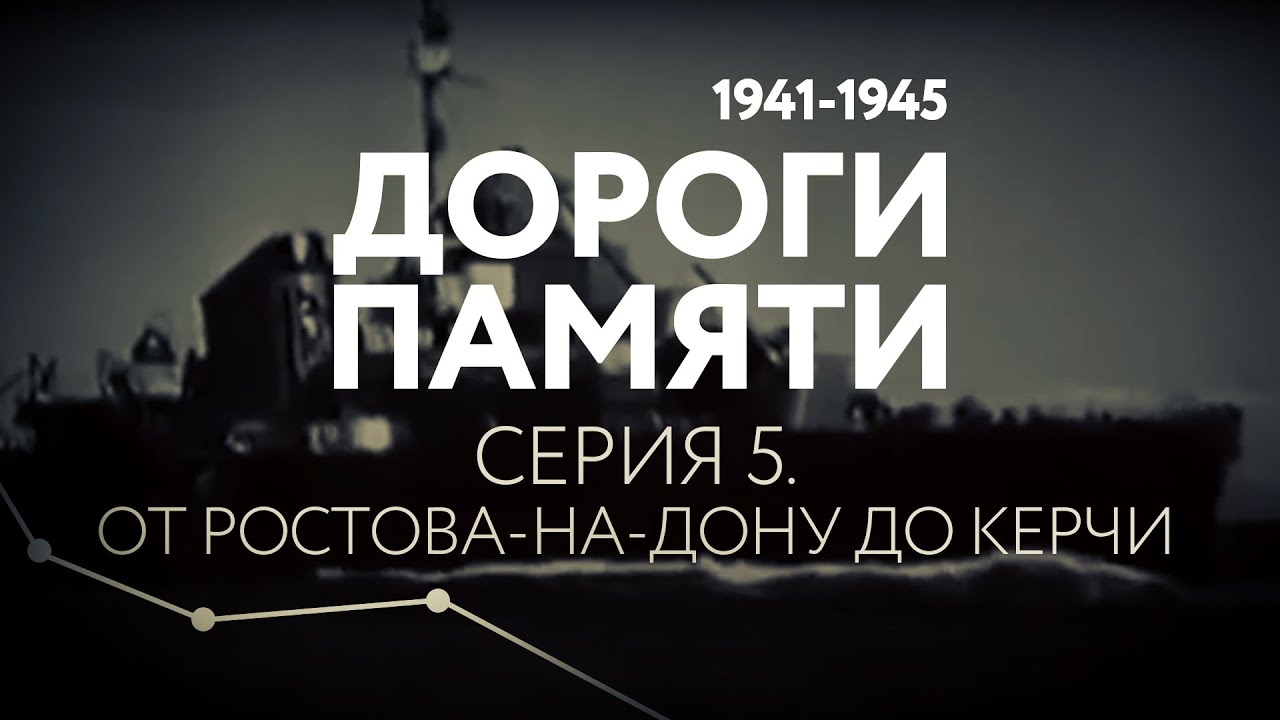 ДОРОГИ ПАМЯТИ. СЕРИЯ 5. ОТ РОСТОВА-НА-ДОНУ ДО КЕРЧИ