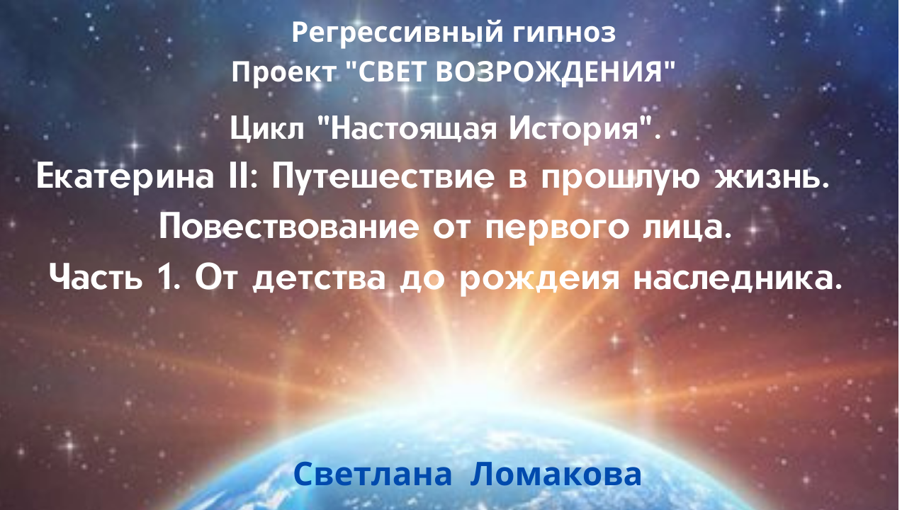 ЕКАТЕРИНА II - ПУТЕШЕСТВИЕ В ПРОШЛУЮ ЖИЗНЬ.  Часть 1.  ЦИКЛ "НАСТОЯЩАЯ ИСТОРИЯ".