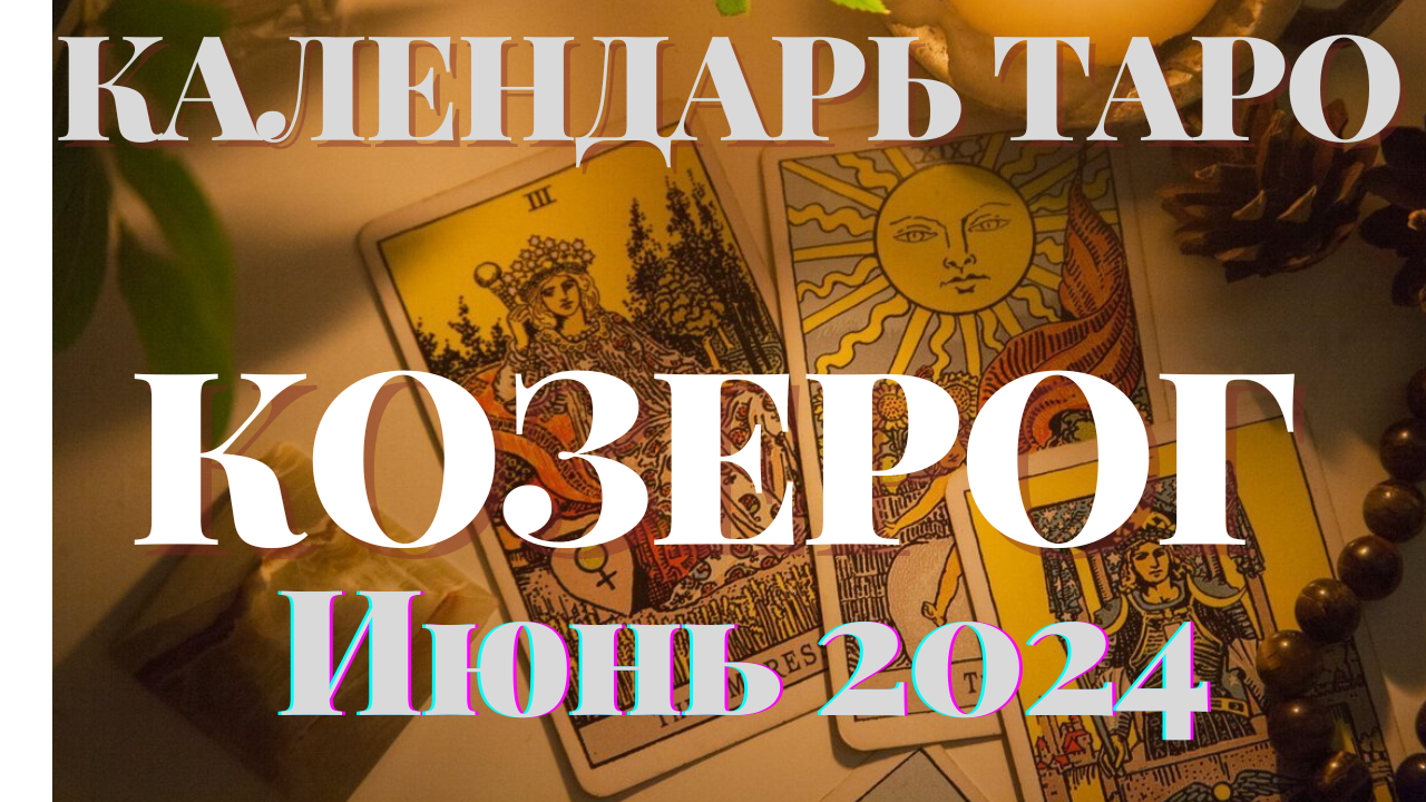 ♑КОЗЕРОГ♑ИЮНЬ 2024♑КАЛЕНДАРЬ ТАРО