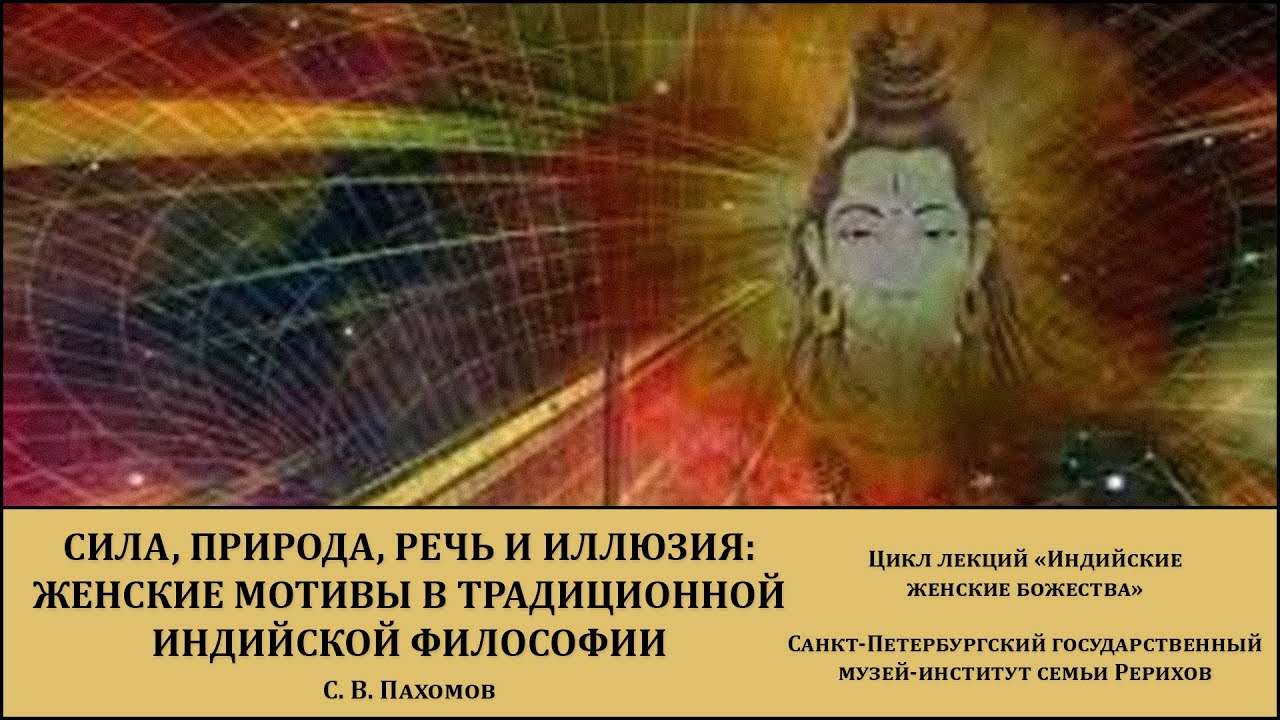 Лекция "Сила, Природа, Речь и Иллюзия женские мотивы в традиционной индийской философии"
