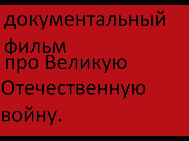 Документальный фильм про Великую Отечественную войну.