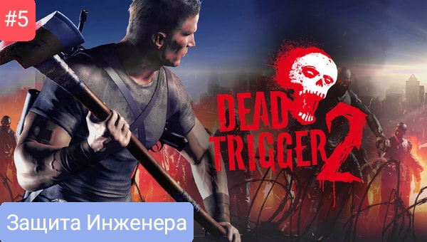 Прохождение Dead trigger 2 #5 *3АЩИТА ИНЖЕНЕРА*