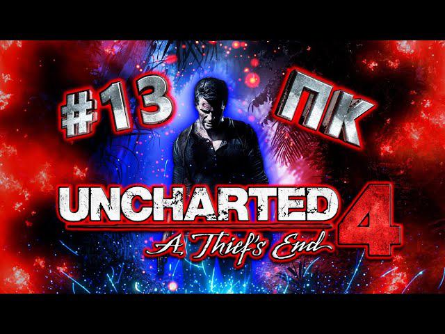 UNCHARTED 4 - Путь вора ПК (Прохождение сюжета) Стрим #13