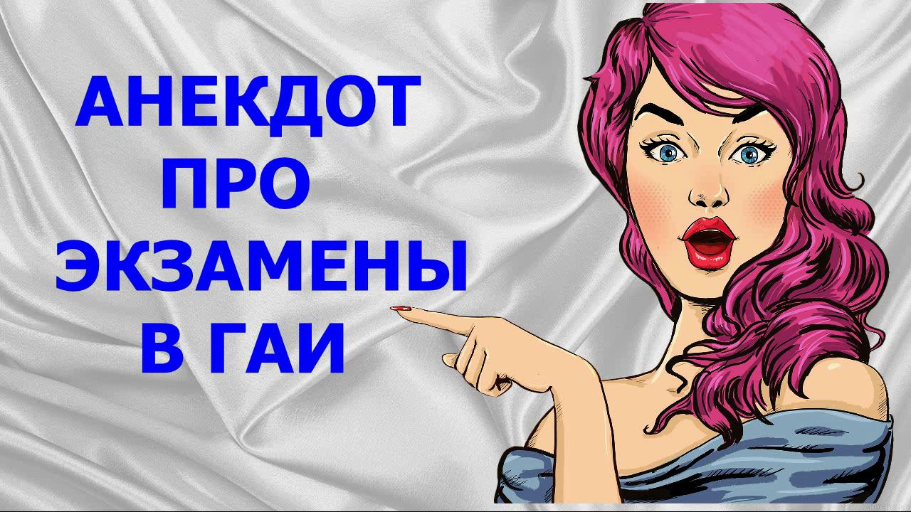 АНЕКДОТ ПРО ГАИ И ЭКЗАМЕНЫ - АНЕКДОТЫ ПРИКОЛЫ, НОВЫЕ АНЕКДОТЫ