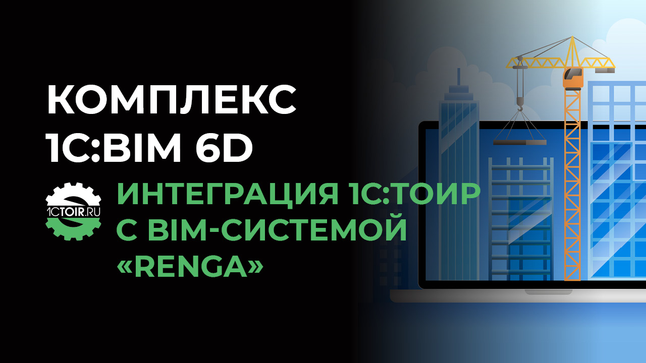 Интеграция 1С:ТОИР с BIM-системой «Renga» (комплекс 1С:BIM 6D)