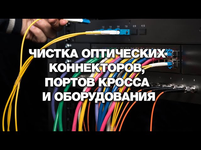 Чистка оптических коннекторов, портов кросса и оборудования