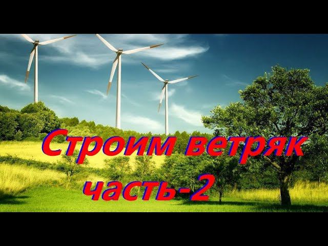 Строим ветряк. Часть-2