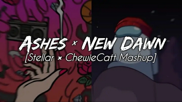 Ashes X New Dawn [Stellar • ChewieCatt Mashup]