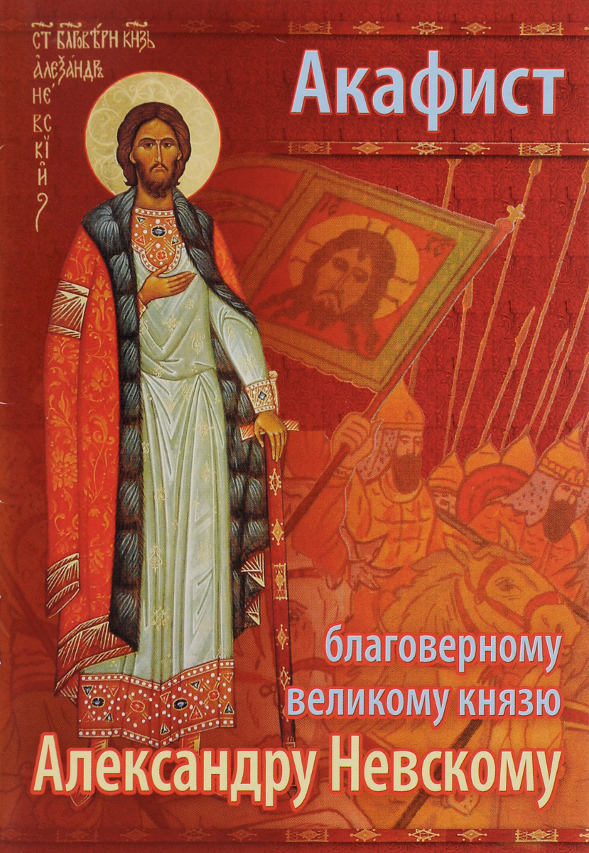 Акафист святому благоверному князю Александру Невскому, в иноках Алексию.