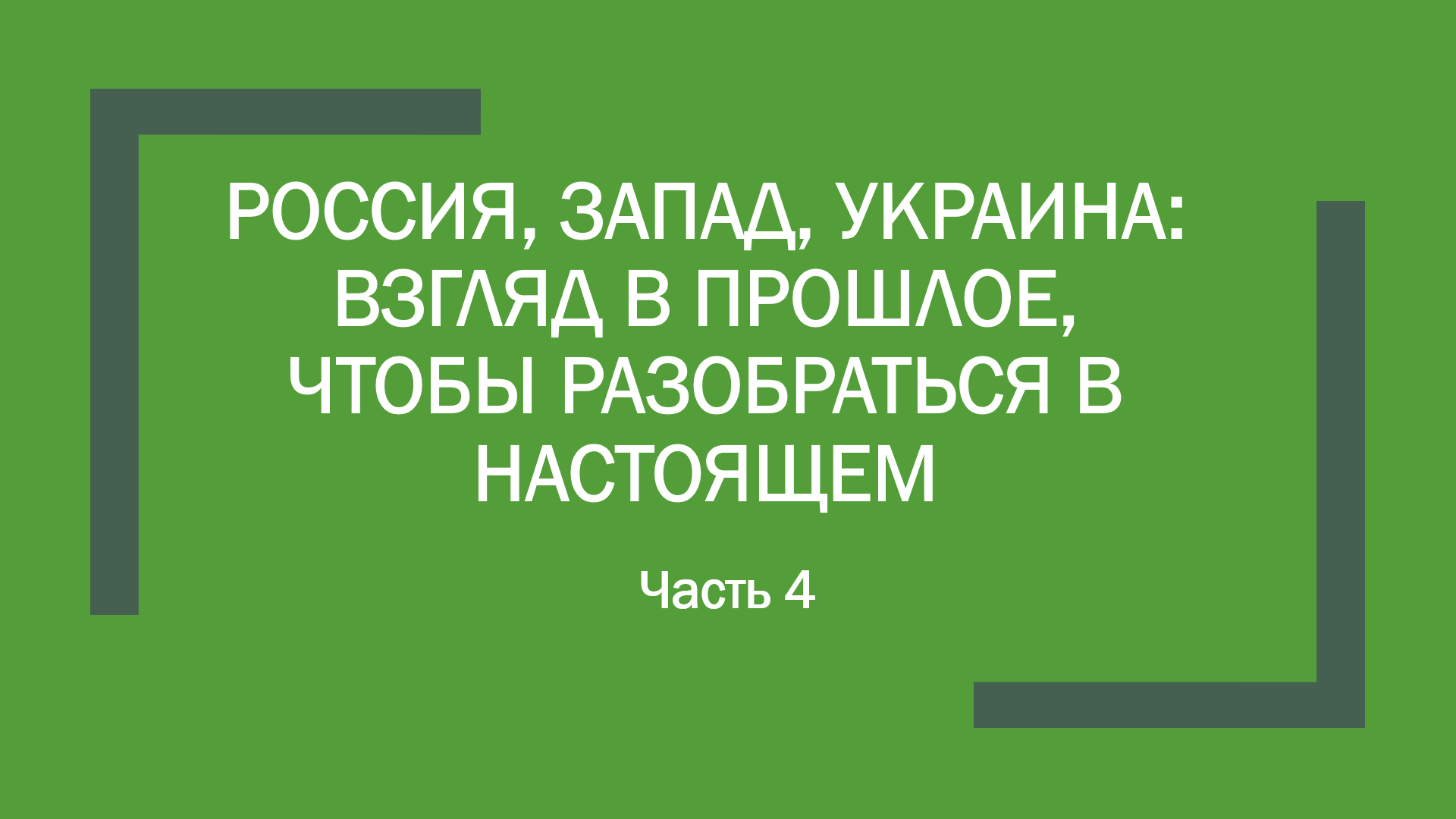 Часть 4. Россия, Запад, Украина: взгляд в прошлое, чтобы разобраться в настоящем