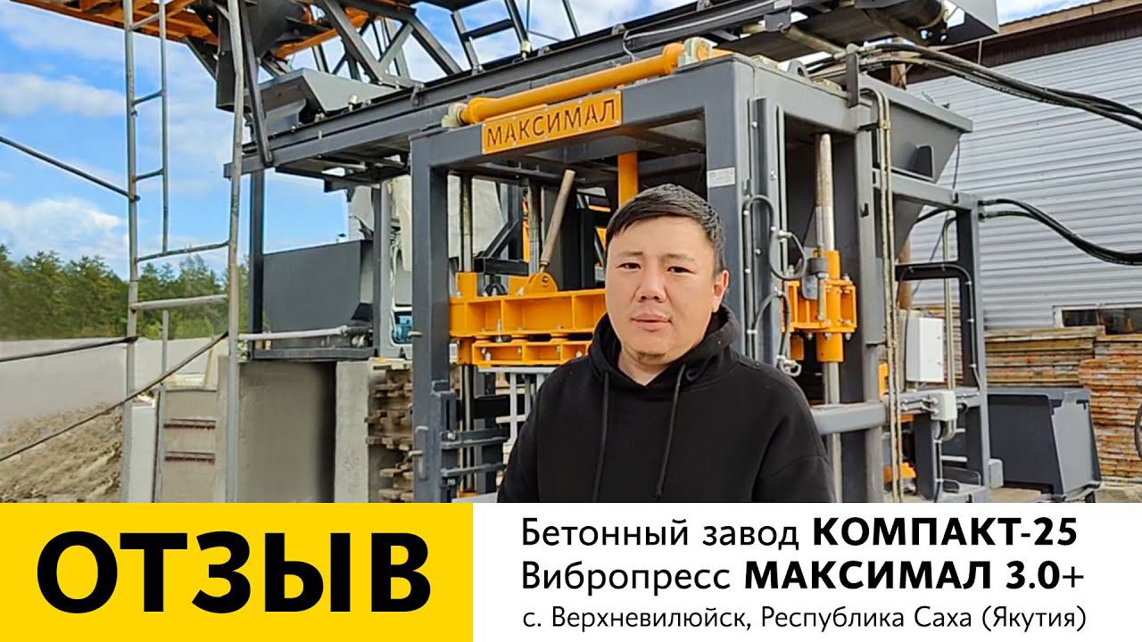 Отзыв о работе Бетонного завода КОМПАКТ-25 и Вибропресса МАКСИМАЛ 3.0+ | с. Верхневилюйск