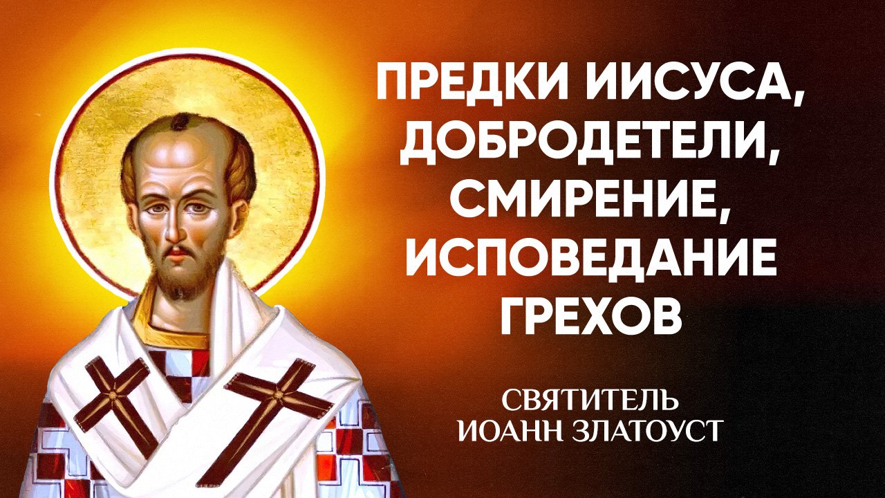 Иоанн Златоуст — 03 Предки Иисуса, добродетели, смирение, исповедание грехов — Беседы на Матфея