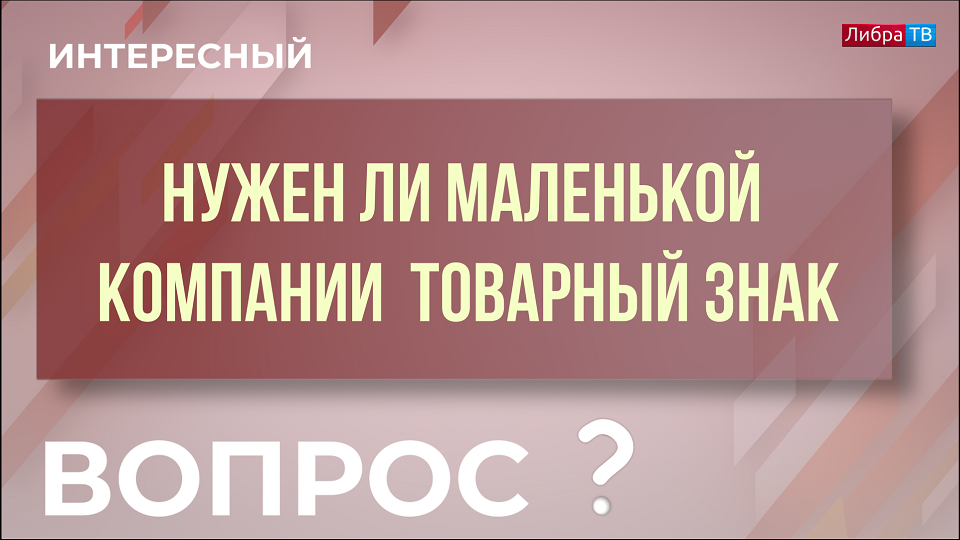 Нужен ли товарный знак маленькой компании? "Интересный вопрос"