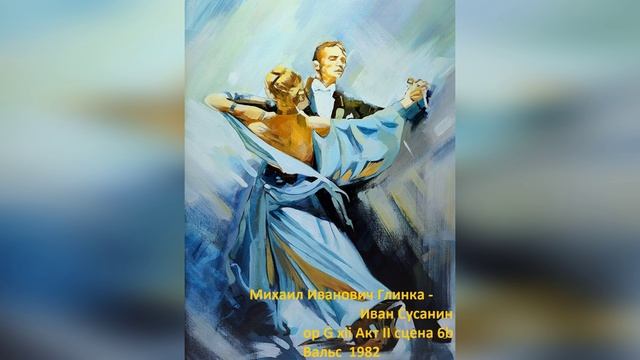 Михаил Иванович Глинка - Иван Сусанин op G xii Акт II сцена 6b Вальс  1982.
