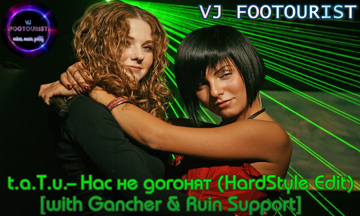 VJ FOOTOURIST. t.a.T.u.- Нас не догонят (HardStyle Edit)[with Gancher & Ruin Support]