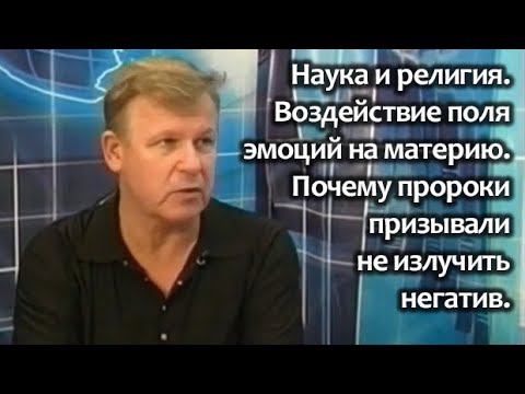 #Наука и #религия. Воздействие поля эмоций на материю. Почему пророки призывали не излучить негатив.