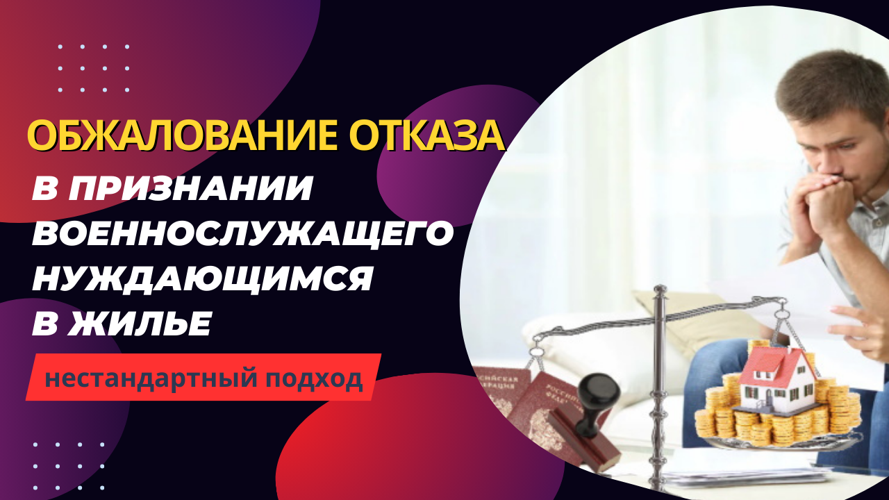 Обжалование отказа в признании военнослужащего нуждающимся в жилье - нестандартный подход.
