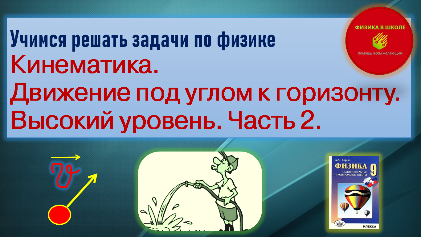 Учимся решать задачи по физике. Кинематика. Движение тела под углом к горизонту. часть 2