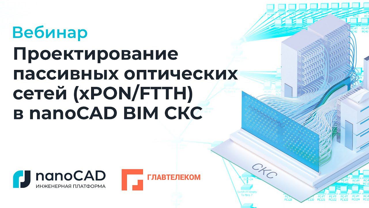 Вебинар «Проектирование пассивных оптических сетей (xPON/FTTH) в nanoCAD BIM СКС»