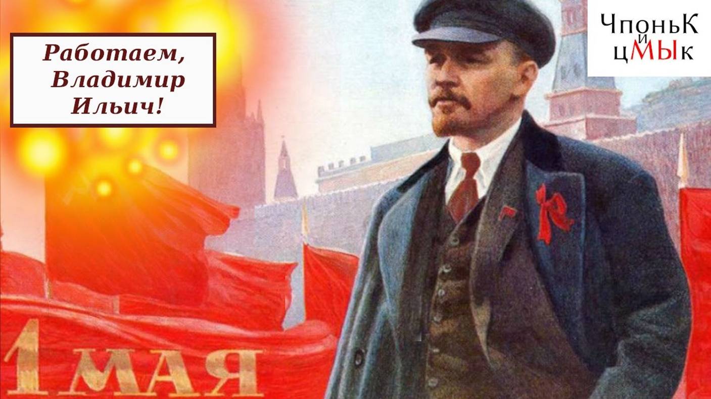 РАБОТАЕМ, ВЛАДИМИР ИЛЬИЧ!