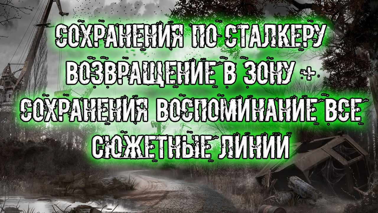 сохранения по сталкеру Возвращение в зону + сохранения Воспоминание все Сюжетные линии (патч 1.0821)