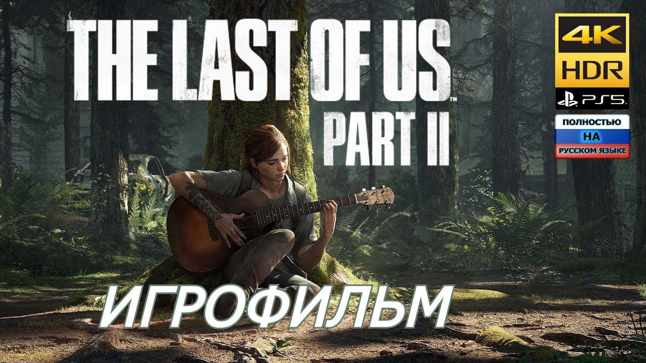 Одни из нас™  Часть II ИГРОФИЛЬМ 4K 60FPS полностью на Русском языке PS5