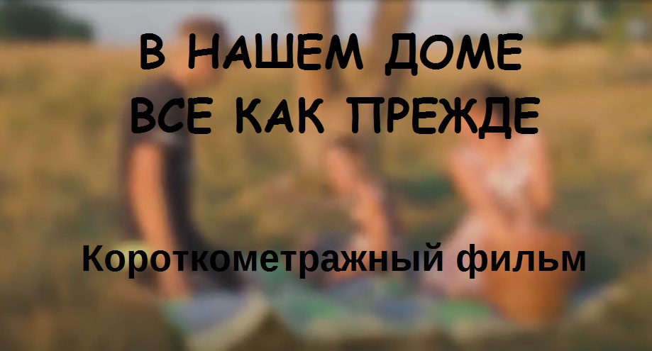 В НАШЕМ ДОМЕ ВСЕ КАК ПРЕЖДЕ Short Film