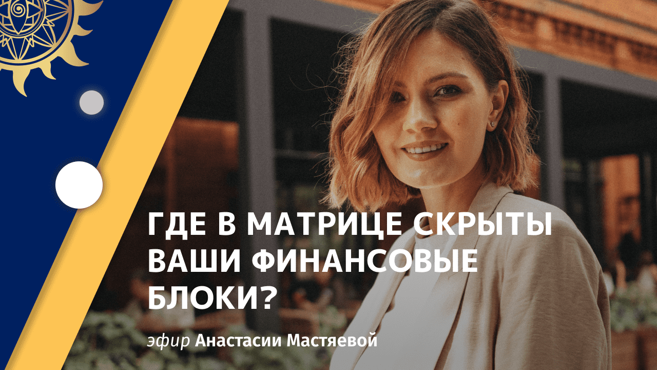 Анастасия Мастяева. Где в матрице скрыты ваши финансовые блоки?