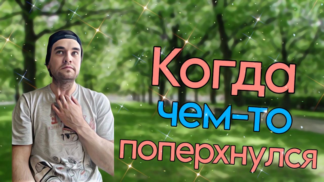 Когда чем то подавился/поперхнулся ?