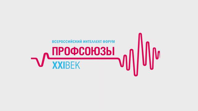 Шестой Всероссийский интеллект-форум «Профсоюзы. XXI век. Образ будущего»