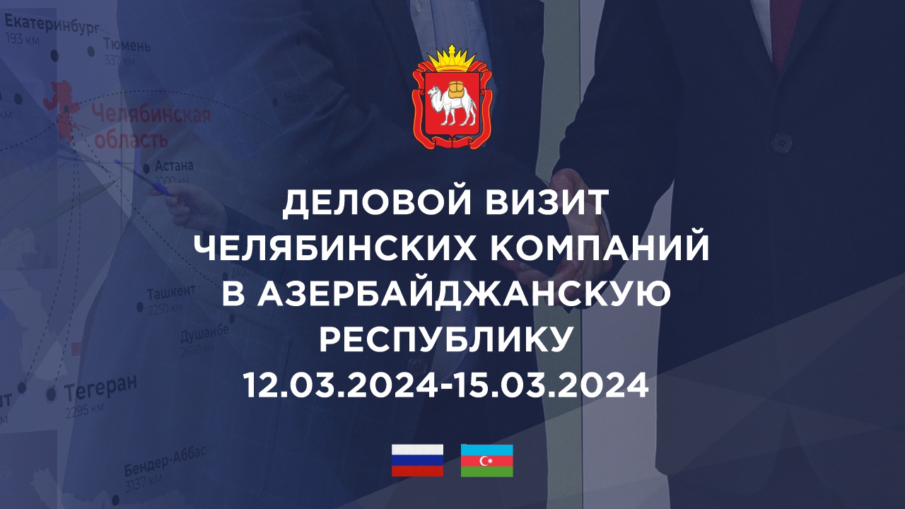 Деловой визит предприятий Челябинской области в Азербайджанскую Республику 12.03.2024 - 15.03.2024