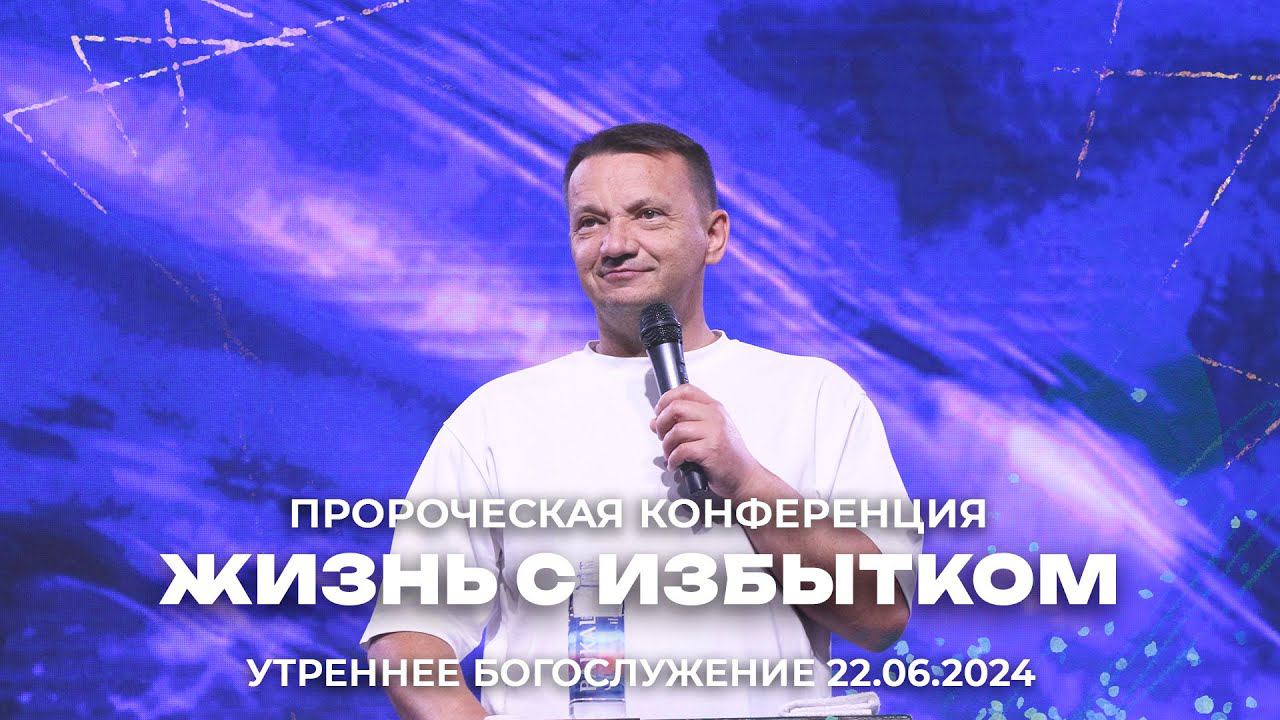 Пророческая конференция "Жизнь с избытком"\ Сергей Сенокосов \ 22.06.2024