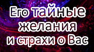 Его ТАЙНЫЕ желания и страхи о Вас!? // ТАРО онлайн