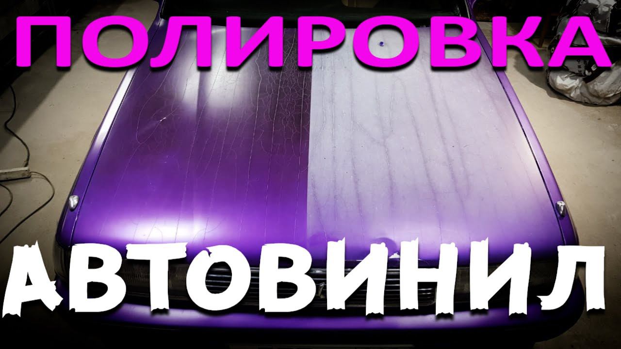 КАК ОТПОЛИРОВАТЬ АВТОВИНИЛ / ВЫГОРЕВШУЮ ПЛЕНКУ