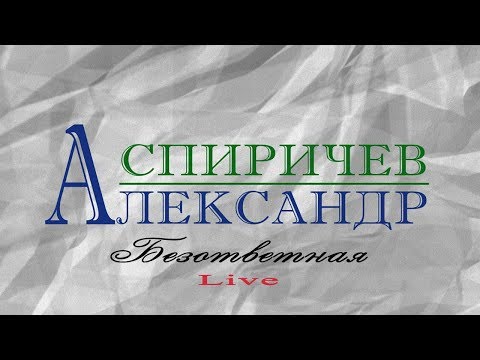 Александр Спиричев - Безответная (Live)