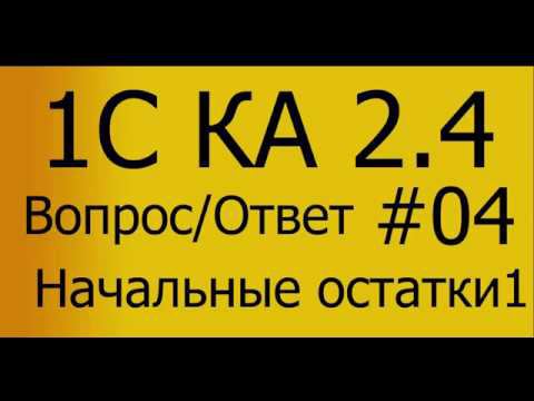 КА 2.4.  #04 Ввод начальных остатков 01. Общий обзор. Вопрос-Ответ.