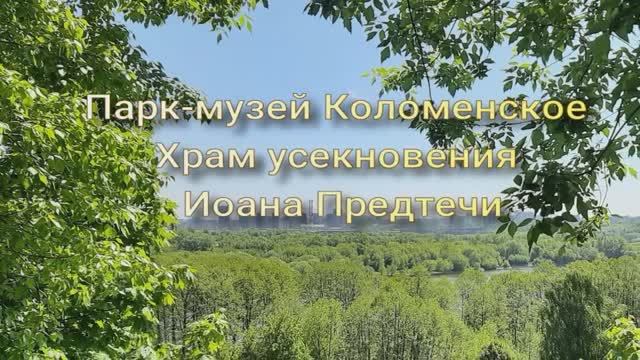 ПАРК-МУЗЕЙ КОЛОМЕНСКОЕ ЦЕРКОВЬ УСЕКНОВЕНИЯ ГОЛОВЫ ИОАНА ПРЕДТЕЧИ в КОЛОМЕНСКОМ