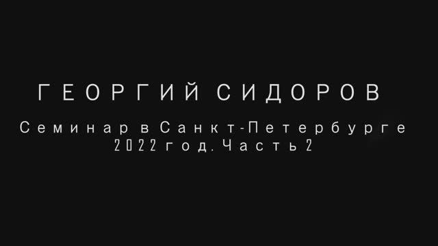 Георгий Сидоров. Семинар в Санкт-Петербурге. 2022 год. Часть 2