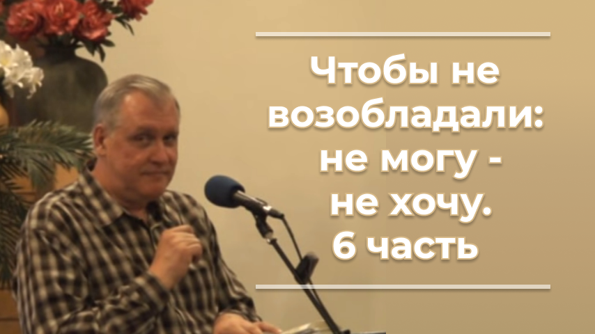 VAS-1126 Чтобы не возобладали; не могу - не хочу. 6 часть.mp4