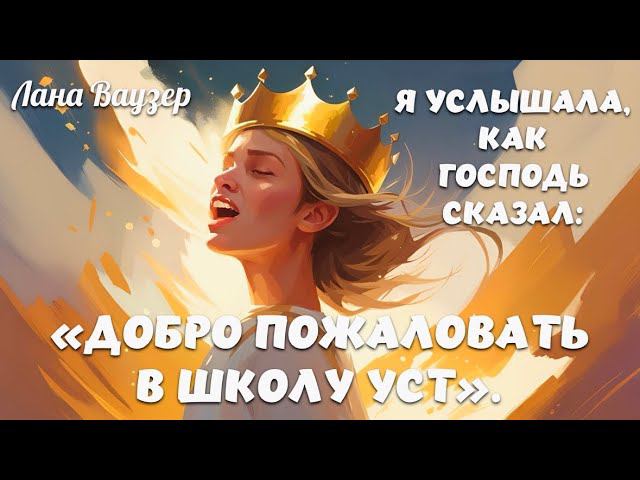 Я УСЛЫШАЛА, КАК ГОСПОДЬ СКАЗАЛ: «ДОБРО ПОЖАЛОВАТЬ В ШКОЛУ УСТ». Лана Ваузер