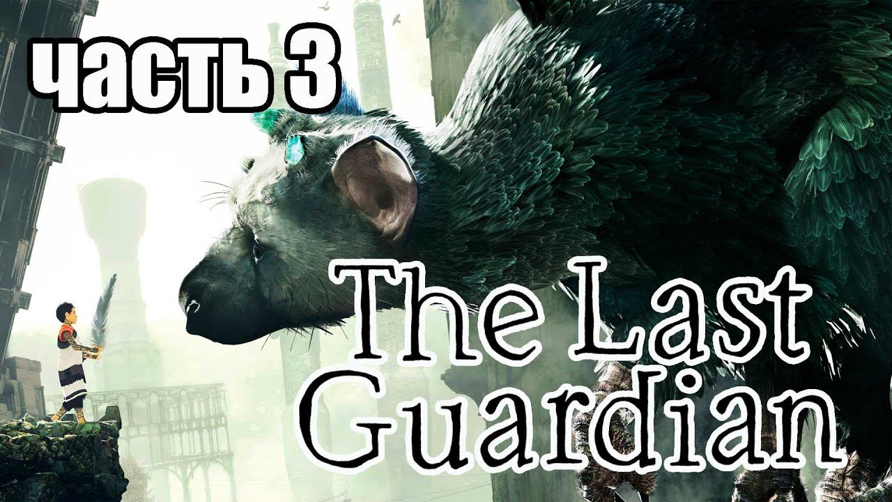 The Last Guardian ► Часть 03 ● Элли и Тотошка? ● (Последний Хранитель)