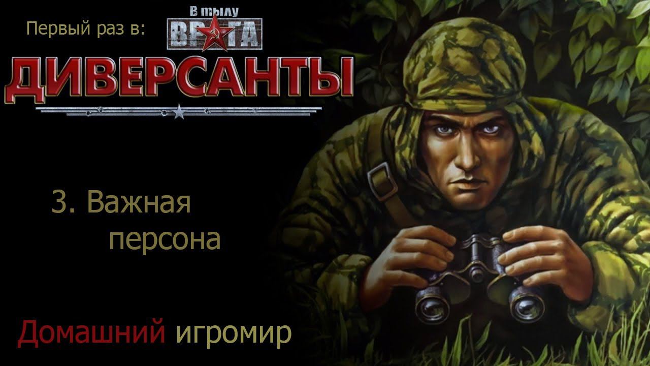 Первый раз в: В тылу врага: диверсанты (3.Важная персона)