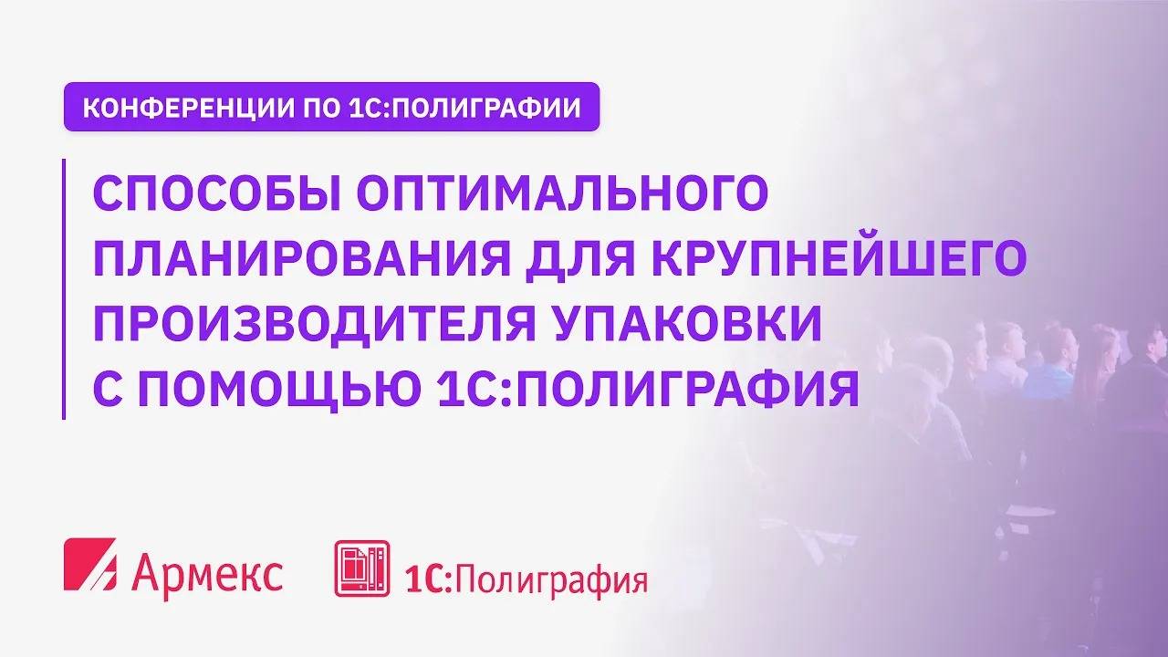 Способы оптимального планирования  для крупнейшего производителя упаковки с помощью 1С:Полиграфия