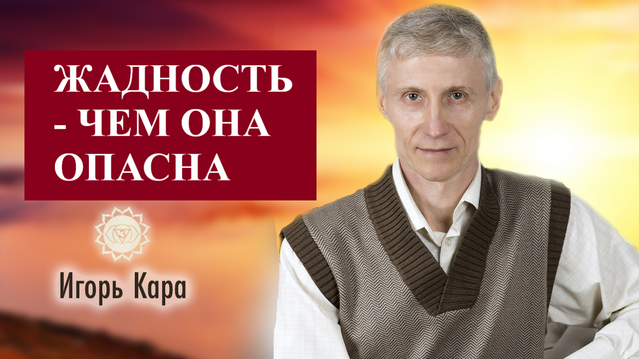 ЧЕМ ОПАСНА ЖАДНОСТЬ - нумеролог Игорь Кара.mp4