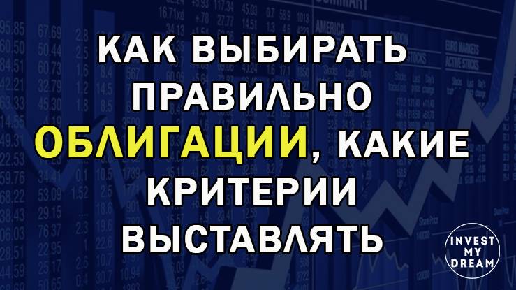Как выбирать правильно облигации, какие критерии выставлять.